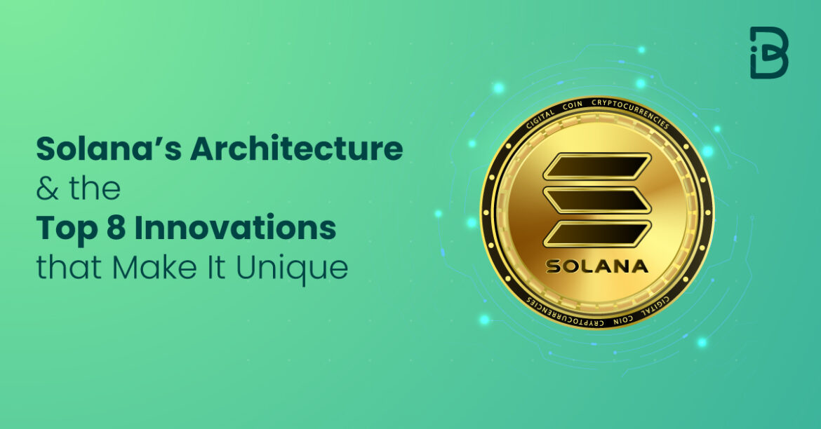 Solana’s Architecture & the Top 8 Innovations that Make It Unique