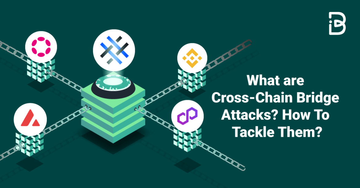 What are Cross-Chain Bridge Attacks? How To Tackle Them? – ImmuneBytes